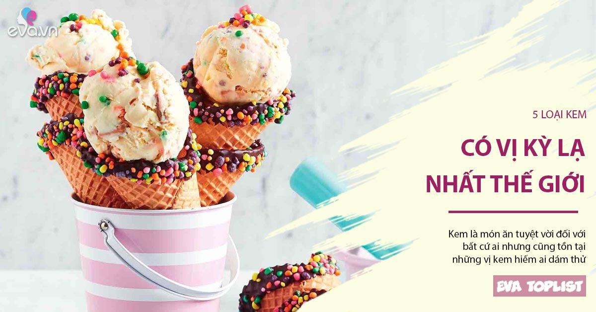 5 loại kem có vị kỳ lạ nhất thế giới, không phải ai cũng đủ can đảm để ...